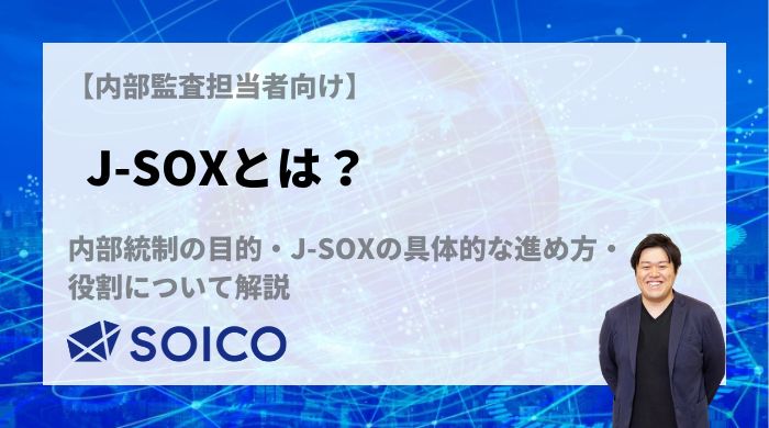J-SOXとは？内部統制の目的とJ-SOXの具体的な進め方と役割について解説 | SOICO株式会社